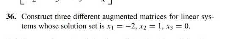 36. Construct three different augmented matrices for linear systems whose solution set is x1=-2 ...