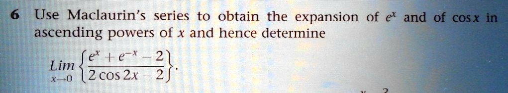 SOLVED: 6 Use Maclaurin' series to obtain the expansion of ex and of ...