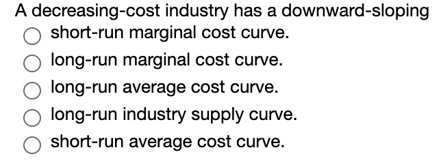 SOLVED: A decreasing-cost industry has a downward-sloping short-run ...