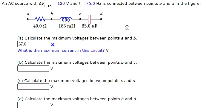 An AC source with Δ Vmax = 130 V and f = 75.0 Hz is connected between points a and d in the ...