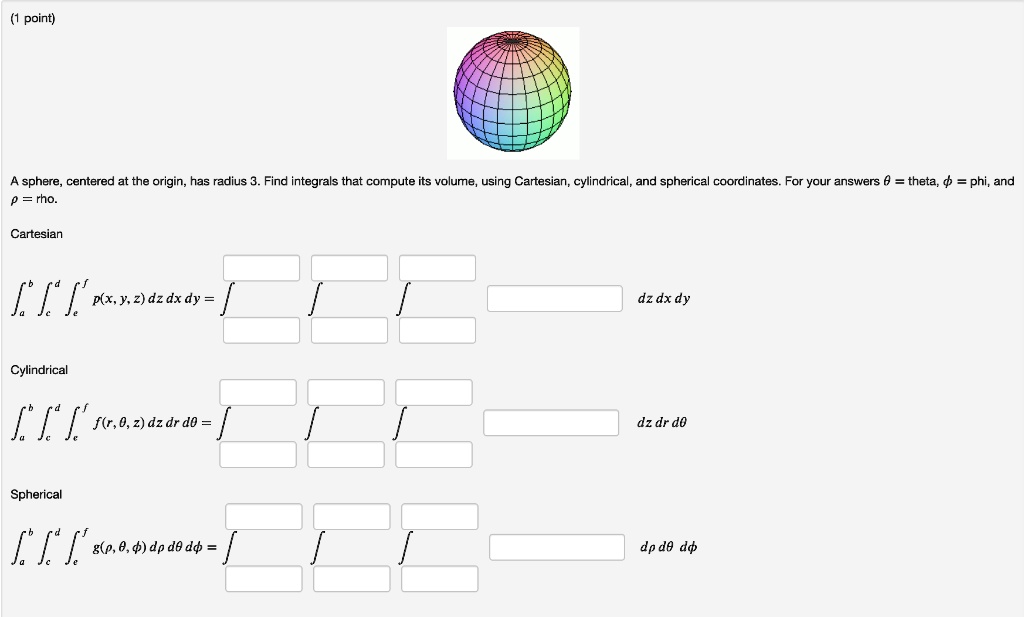 point) sphere, centered at the origin; has radius Find integrals that compute its volume, using ...