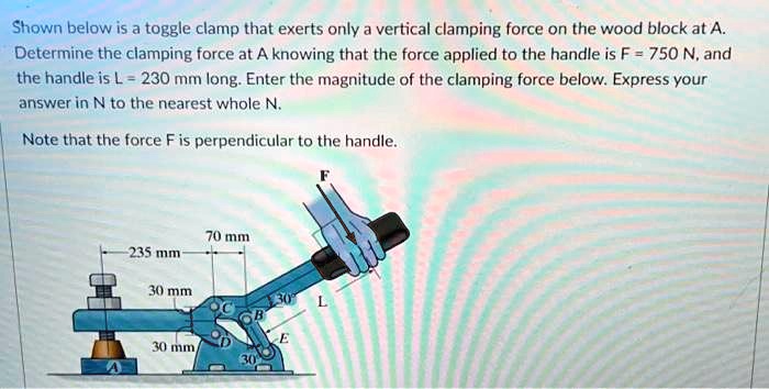 SOLVED: Shown below is a toggle clamp that exerts only a vertical ...