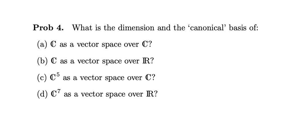 Prob 4. What is the dimension and the 'canonical' basis of: (a) C as a ...