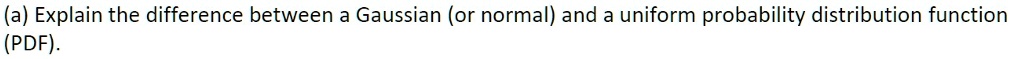 SOLVED: (a) Explain the difference between a Gaussian (or normal) and a ...