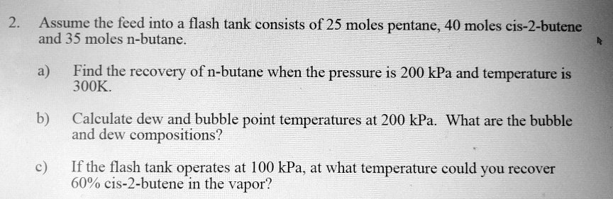 2. Assume the feed into a flash tank consists of 25 moles pentane, 40 ...