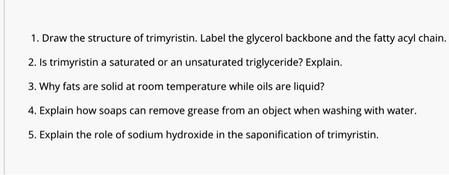 1. Draw the structure of trimyristin: Label the glycerol backbone and ...