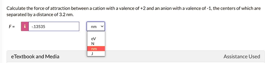 Calculate the force of attraction between a cation with a valence of +2 and an anion with a ...
