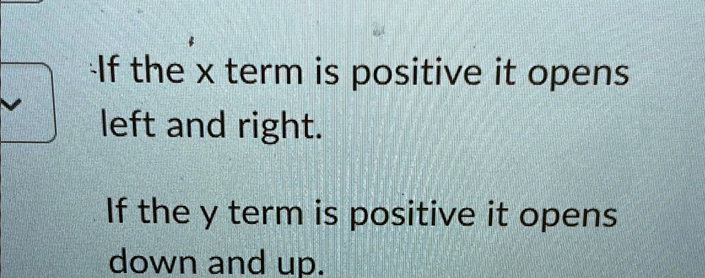 If the x term is positive it opens left and right. If the y term is ...