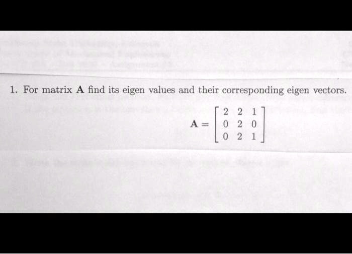 SOLVED: l. For matrix A find its eigen values and their corresponding eigen vectors 2 0 2 1 0 0 2 1