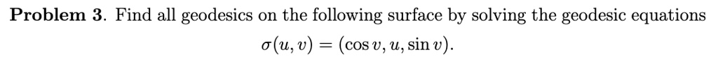 SOLVED:Problem 3_ Find all geodesics on the following surface by ...