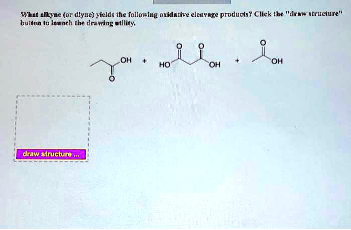SOLVED: What alkyne (or diyne) yields the following oxidative cleavage ...