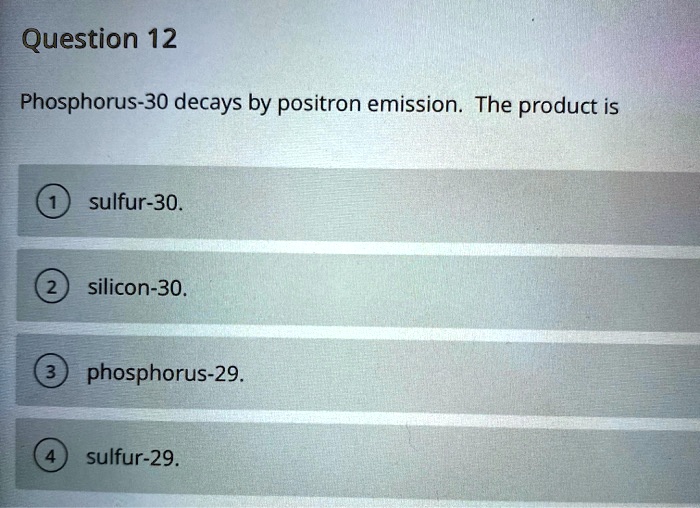 question 12 phosphorus 30 decays by positron emission the product is ...