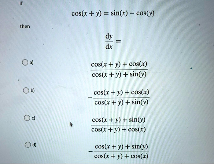 SOLVED: cos(x + y) = sin(x) * cos(y) then dy/dx = (cos(x + y) + cos(x)) / (cos(x + y) + sin(y))