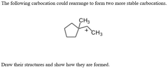 the following carbocation could rearrange to form two more stable ...