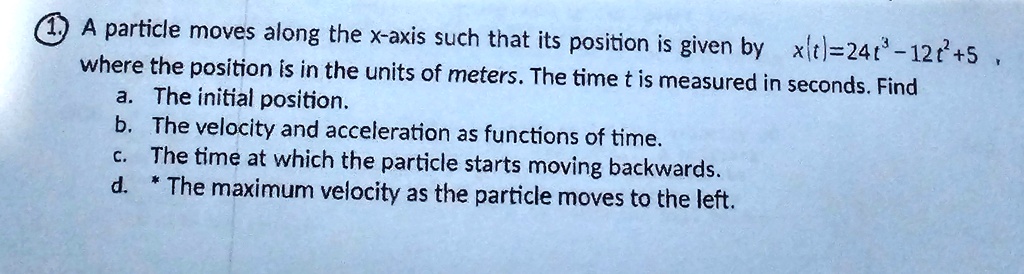 A particle moves along the x-axis such that its position is given by x(t) = 24t^3 - 12t^2 + 5 ...