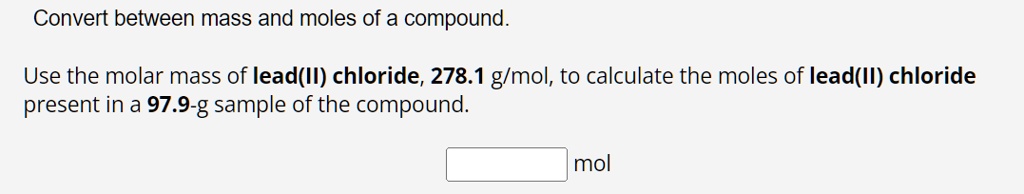 Convert between mass and moles of a compound. Use the molar...