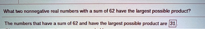 SOLVED: What two nonnegative real numbers with a sum of 62 have the largest possible product ...