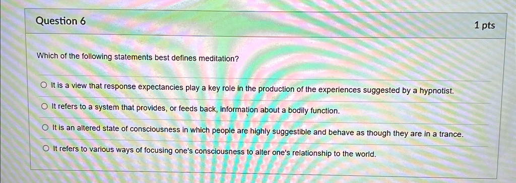 Question 6 Which of the following statements best defines meditation? O It is a view that ...