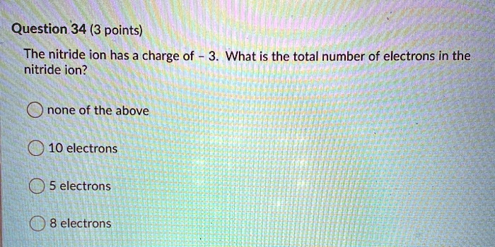 question 34 3 points the nitride ion has a charge of nitride ion what ...