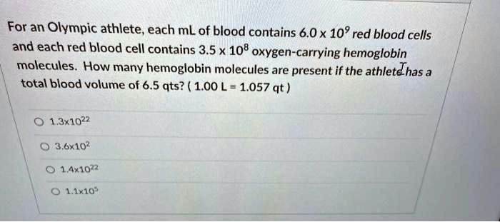 for an olympic athlete each ml of blood contains 60 x 109 red blood ...
