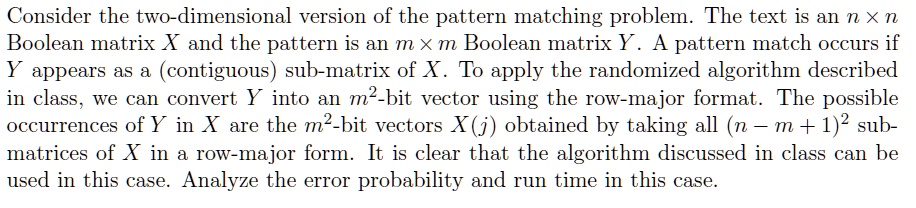 SOLVED: Consider the two-dimensional version of the pattern matching problem. The text is an n x ...