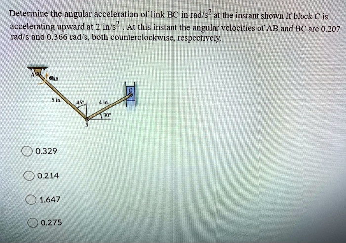 Determine the angular acceleration of link BC in rad/s at the instant shown if block C is ...