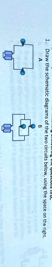 Draw the schematic diagrams of the two circuits below, using the space on the right. A A 1. Draw ...