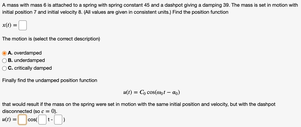 a mass with mass 6 is attached to a spring with spring constant 45 and dashpot giving a damping ...