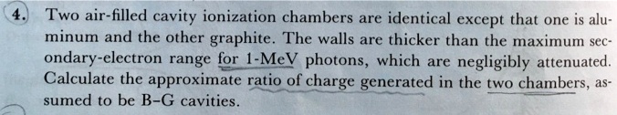 4. Two air-filled cavity ionization chambers are identical except that ...
