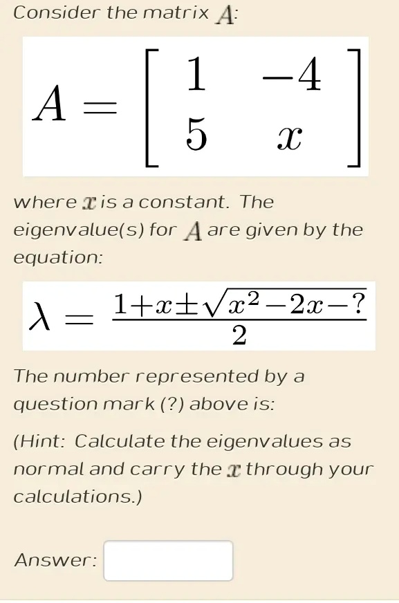 SOLVED: Consider the matrix A: 1 -4 A 5 I where T is a constant. The eigenvalue(s) for A are ...