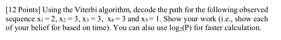 SOLVED: Using the Viterbi algorithm, decode the path for the following observed sequence X1 = 2 ...