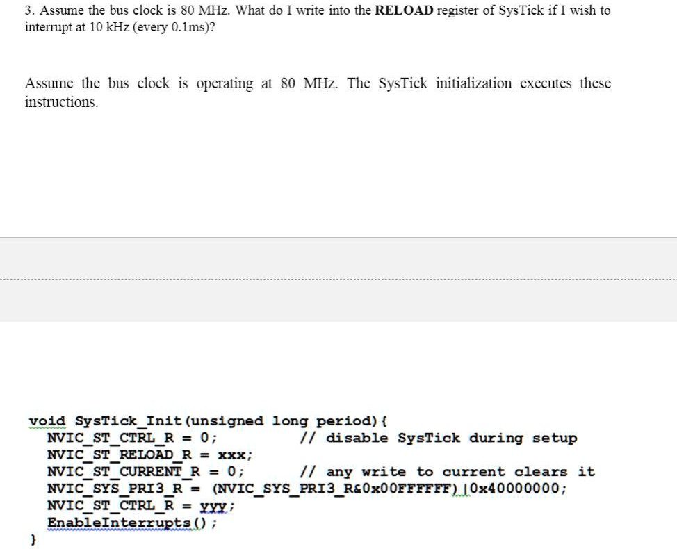 SOLVED: Assume the bus clock is operating at 80 MHz. What do I write into the RELOAD register of ...