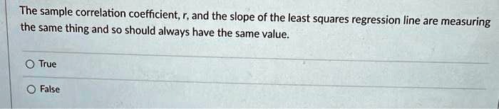 SOLVED: The sample correlation coefficient, r, and the slope of the least squares regression ...