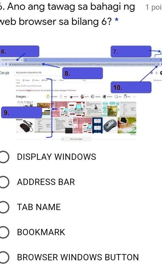 5. Ano ang tawag sa bahagi ng web browser sa bilang 6? * 6. 7. 1 poi Google MGA BAHAGI NG ...