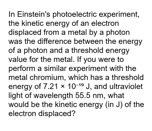 in einsteins photoelectric experiment the kinetic energy of an electron displaced from a metal ...