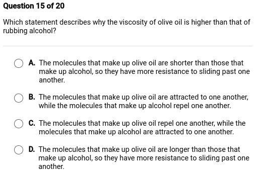 Question 15 of 20 Which statement describes why the viscosity of olive oil is higher than that ...