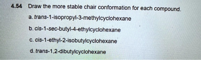 SOLVED: 4.54 Draw the more stable chair conformation for each compound. trans-1-isopropyl-= 3 ...