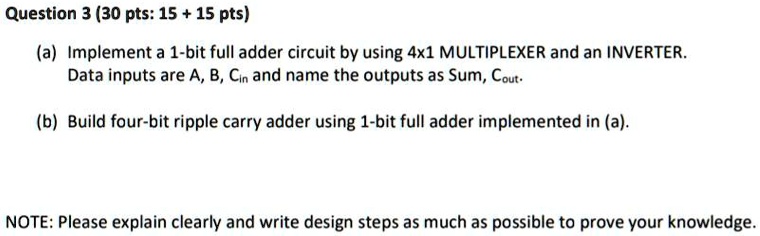 Question 3 (30 pts: 15 + 15 pts) (a) Implement a 1-bit full adder circuit by using 4x1 ...