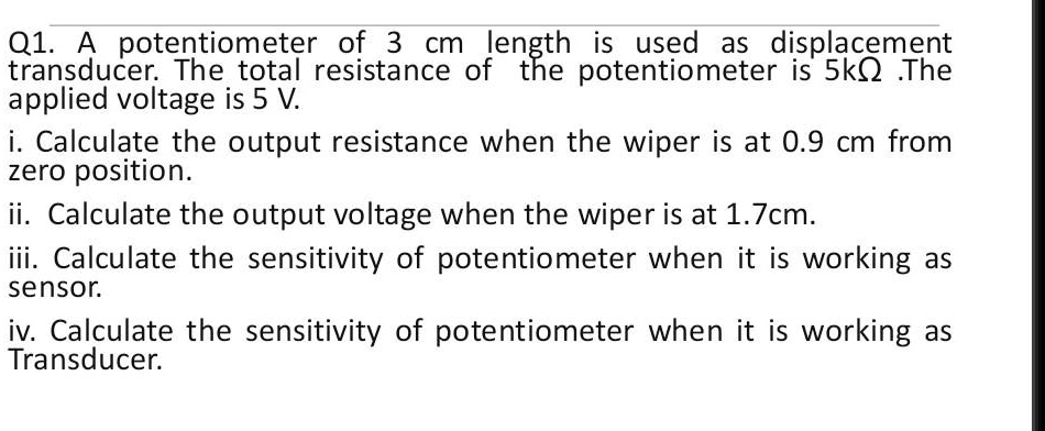 SOLVED: Q1. A potentiometer of 3 cm length is used as a displacement transducer. The total ...