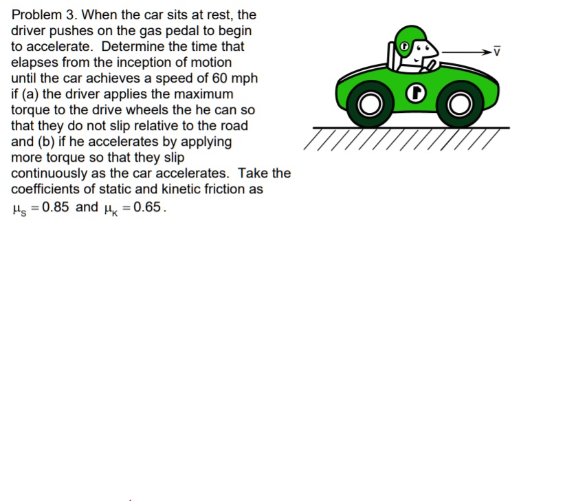 Problem 3. When the car sits at rest, the driver pushes on the gas ...