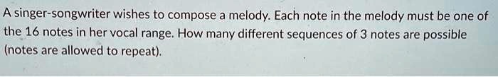 A singer-songwriter wishes to compose a melody. Each note in...