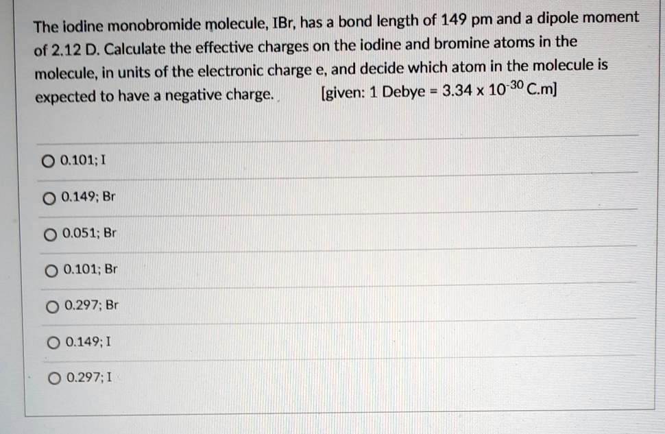 The lodine monobromide molecule; IBr, has a bond length of 149 pm and a ...