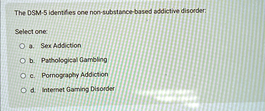 SOLVED: The DSM-5 identifies one non-substance-based addictive disorder ...