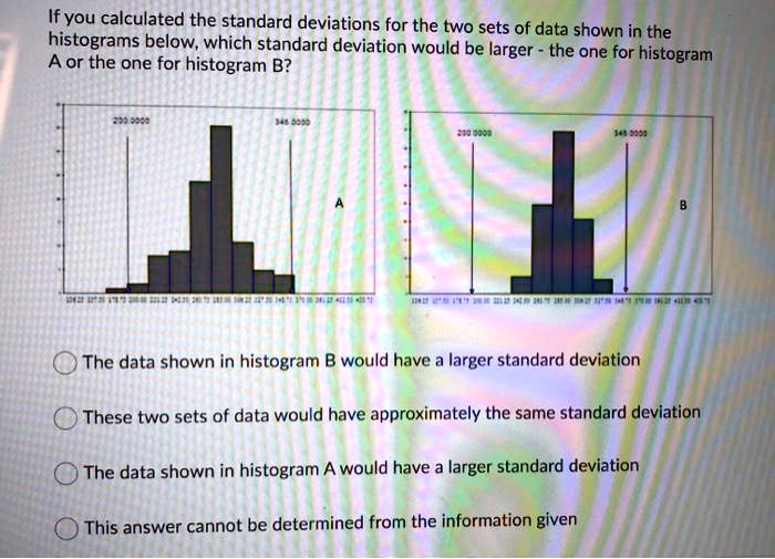 SOLVED:Ifiyou calculated the standard deviations for the two sets of data shown in the ...