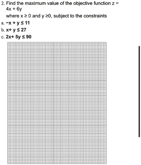 Solved 2 Find The Maximum Value Of The Objective Function Z 4x 6y