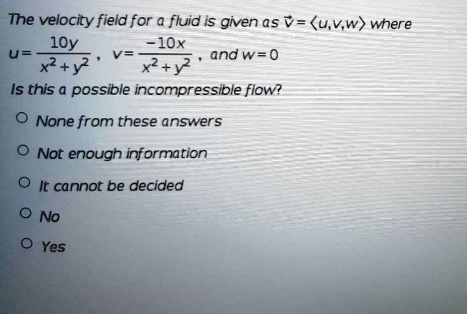 SOLVED: The velocity field for @ fluid is given as V = (U,V,w) where 10y ~lOx u= V= andW= 0 x+y ...