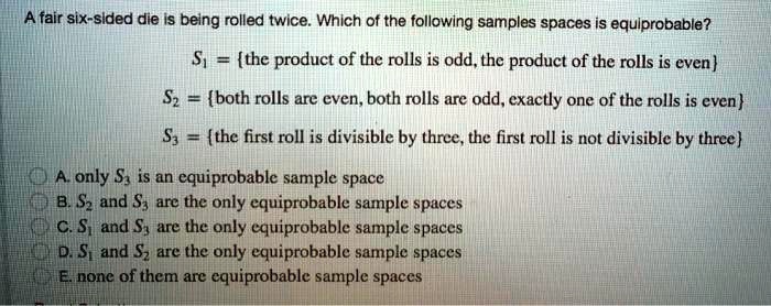 SOLVED: A fair six-sided die is being rolled twice: Which of the following sample spaces is ...