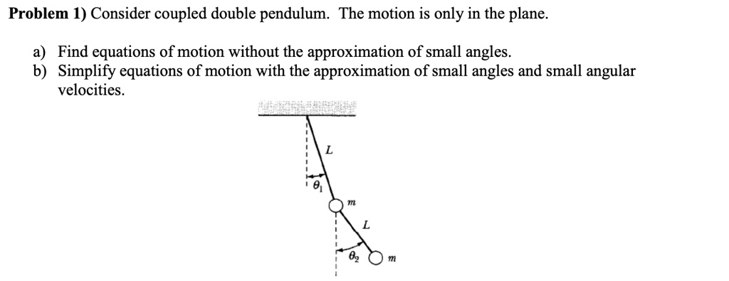 SOLVED: SOLVE USING LAGRANGIAN EQUATION OF MOTION Problem 1) Consider coupled double pendulum ...
