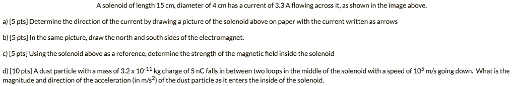 SOLVED: A solenoid of length 15cm, diameter of 4cm has a current of 3 ...