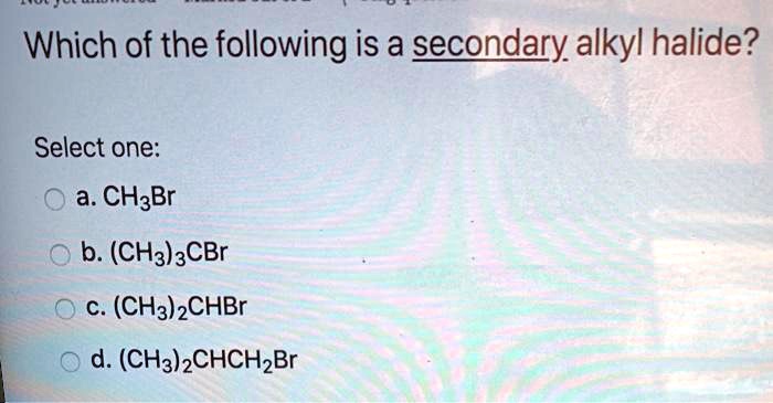 Which of the following is a secondary alkyl halide? Select one: a ...